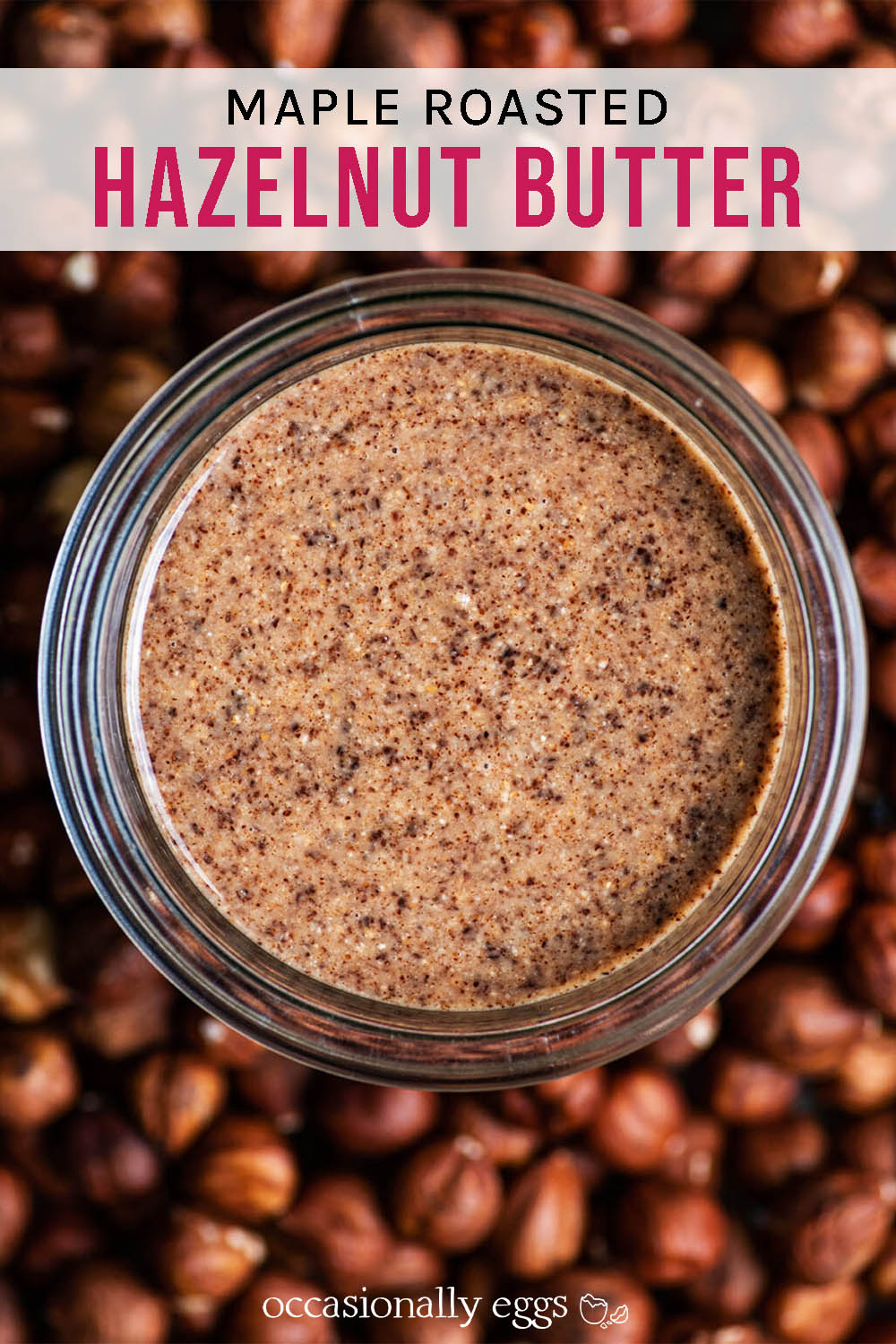 Roasted Hazelnut Butter - Occasionally Eggs